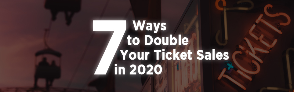 7 Ways to Double Your Ticket Sales in 2020 - Blog