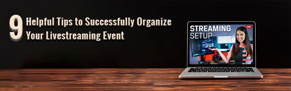 9 Helpful Tips to Successfully Organize Your Live Streaming Event - Blog