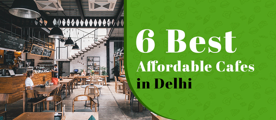 6 Best Affordable Cafes in Delhi - Blog